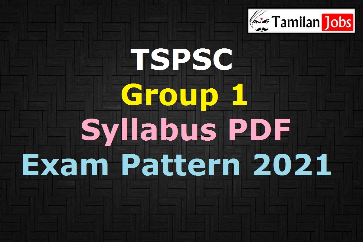 TSPSC Group 1 Syllabus 2021 PDF, Prelims, Mains Exam Pattern TSPSC Group 1 Syllabus 2021 PDF, Prelims, Mains Exam Pattern